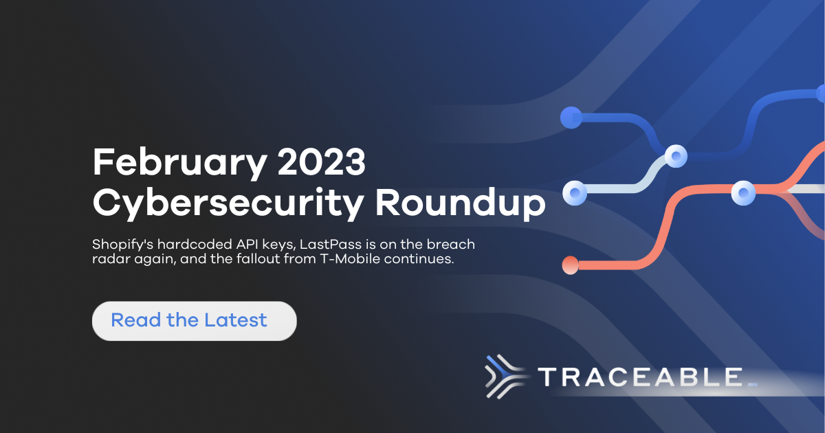 Cybersec Roundup: T-Mobile, ChatGPT & Shopify -Traceable API Security